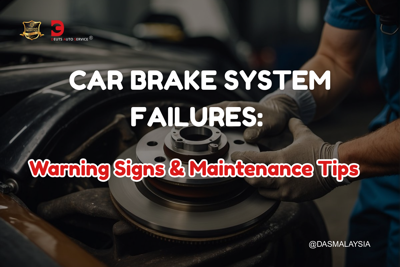 Car Brake System Failures: Warning Signs & Maintenance Tips - DAS MALAYSIA